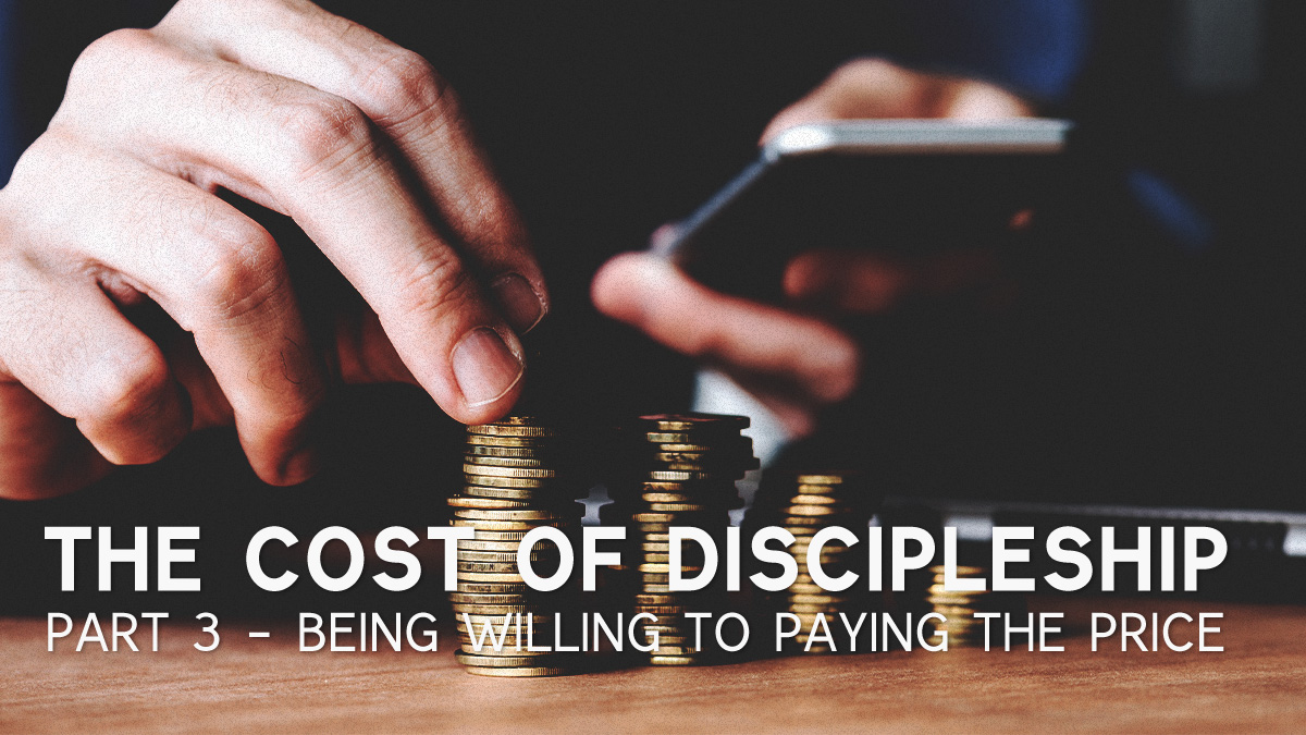 The Cost of Discipleship: Part 3 – Being Willing to Paying the Price ...